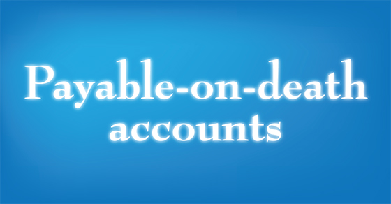 Have you coordinated your payable-on-death accounts with your estate ...